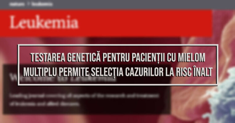 STUDIU. Testarea genetică pentru pacienții cu mielom multiplu permite ...